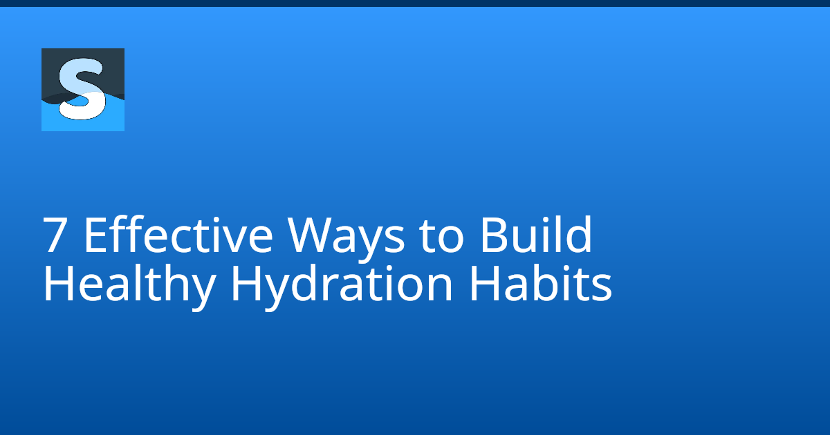 7 Effective Ways to Build Healthy Hydration Habits - Drink Water ...