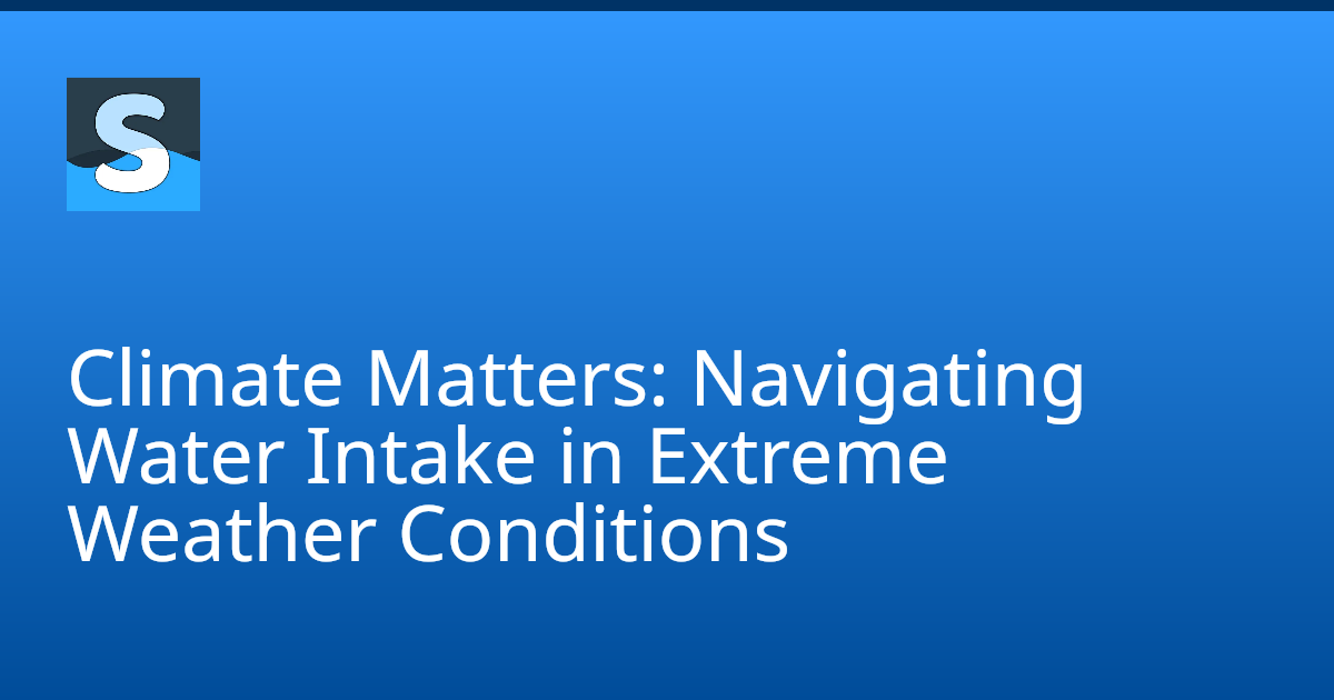 Climate Matters: Navigating Water Intake in Extreme Weather Conditions - Drink Water Reminder ...