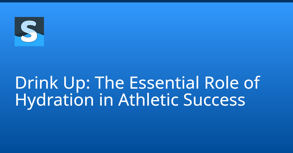 Drink Up: The Essential Role of Hydration in Athletic Success - Drink ...