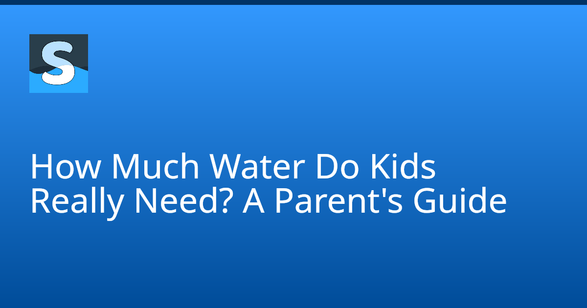 How Much Water Do Kids Really Need? A Parent's Guide - Drink Water ...