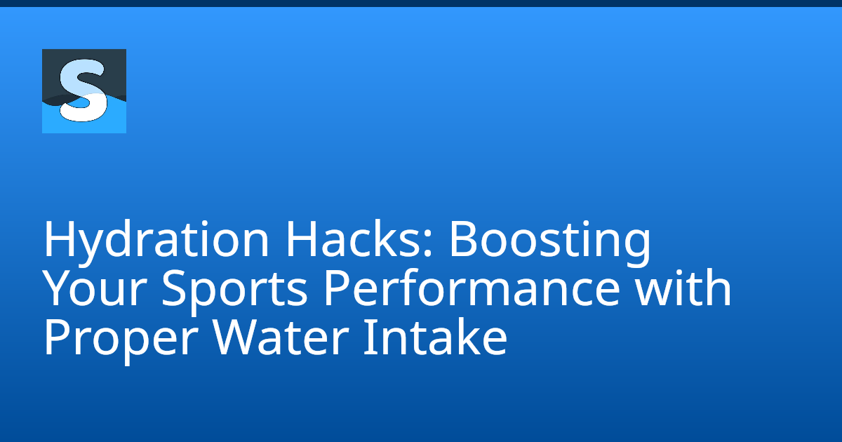 Hydration Hacks: Boosting Your Sports Performance with Proper Water ...