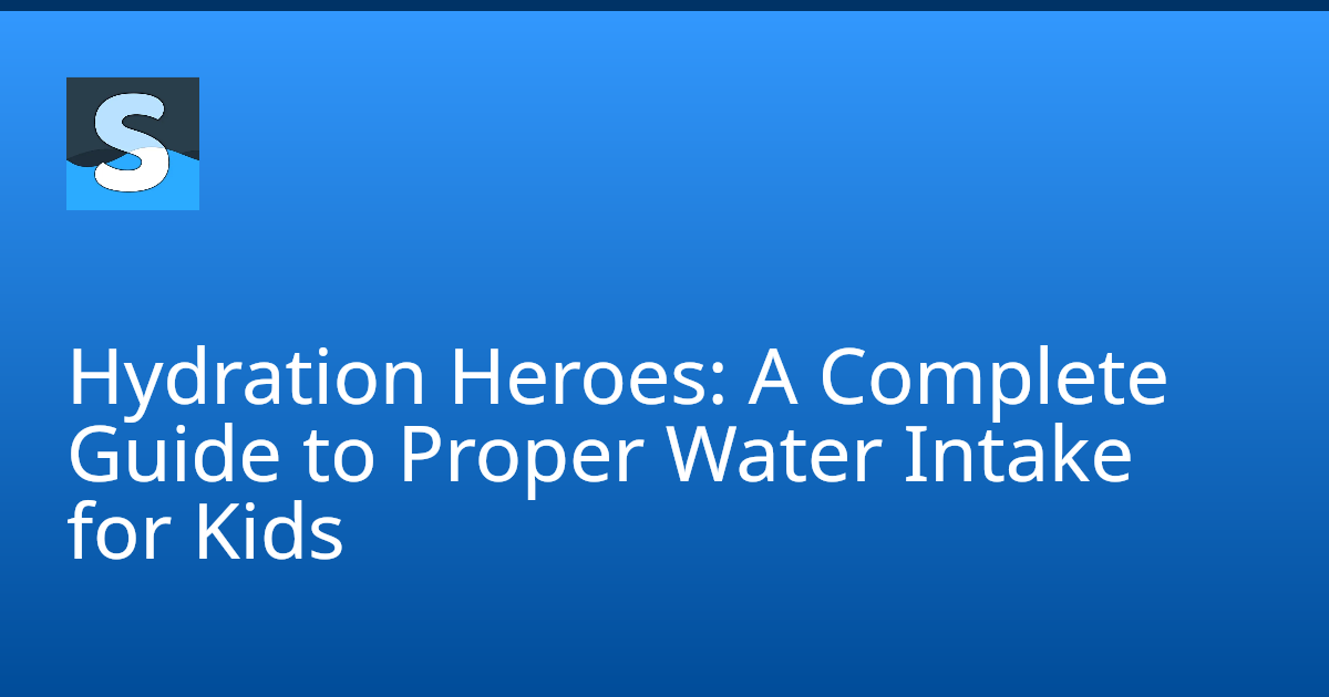 Hydration Heroes: A Complete Guide to Proper Water Intake for Kids ...