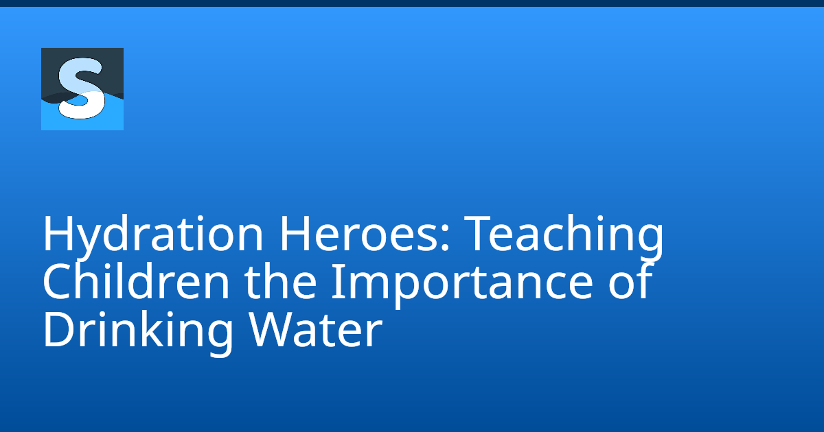 Hydration Heroes: Teaching Children the Importance of Drinking Water ...