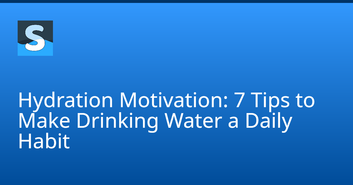 Hydration Motivation: 7 Tips to Make Drinking Water a Daily Habit ...
