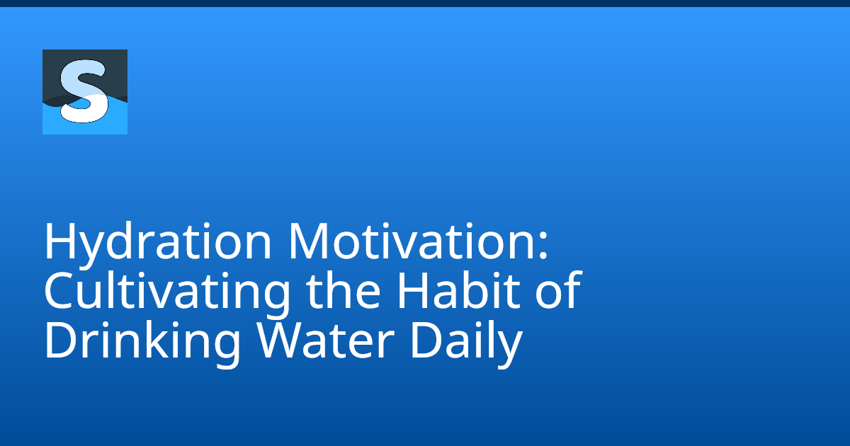 Hydration Motivation: Cultivating the Habit of Drinking Water Daily ...