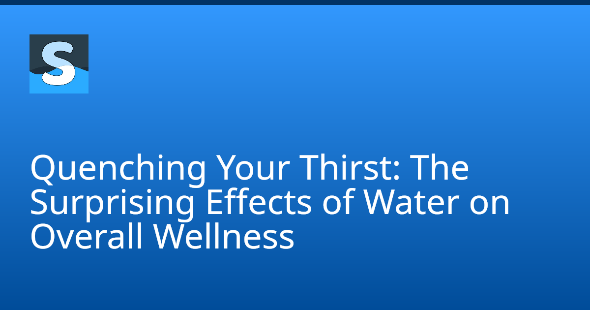 Quenching Your Thirst: The Surprising Effects of Water on Overall Wellness - Drink Water ...