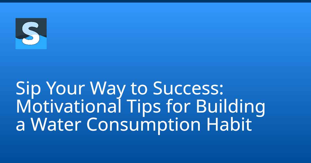 Sip Your Way to Success: Motivational Tips for Building a Water ...