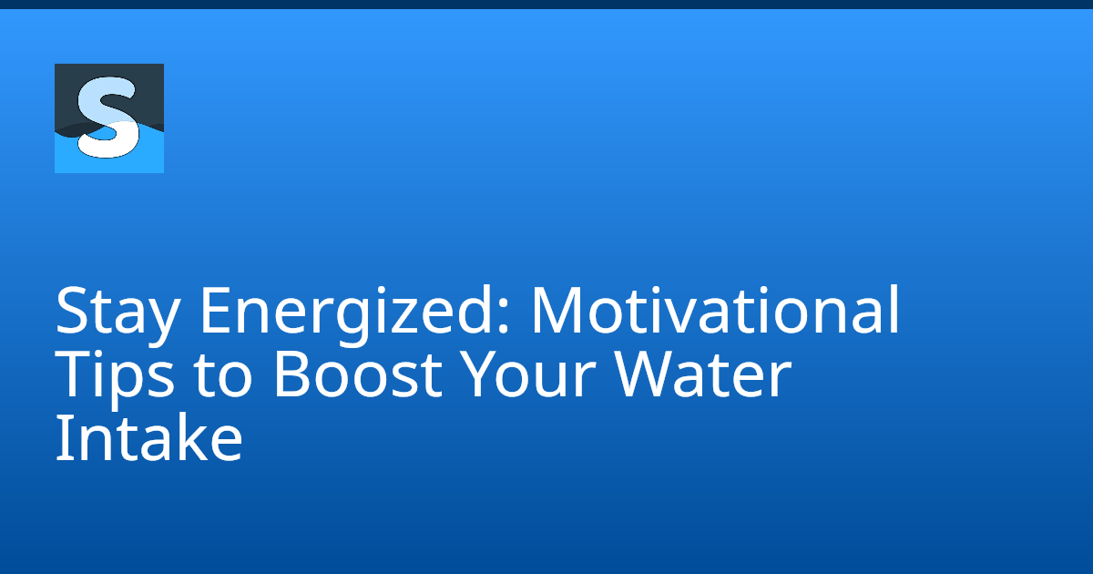 Stay Energized: Motivational Tips to Boost Your Water Intake - Drink ...