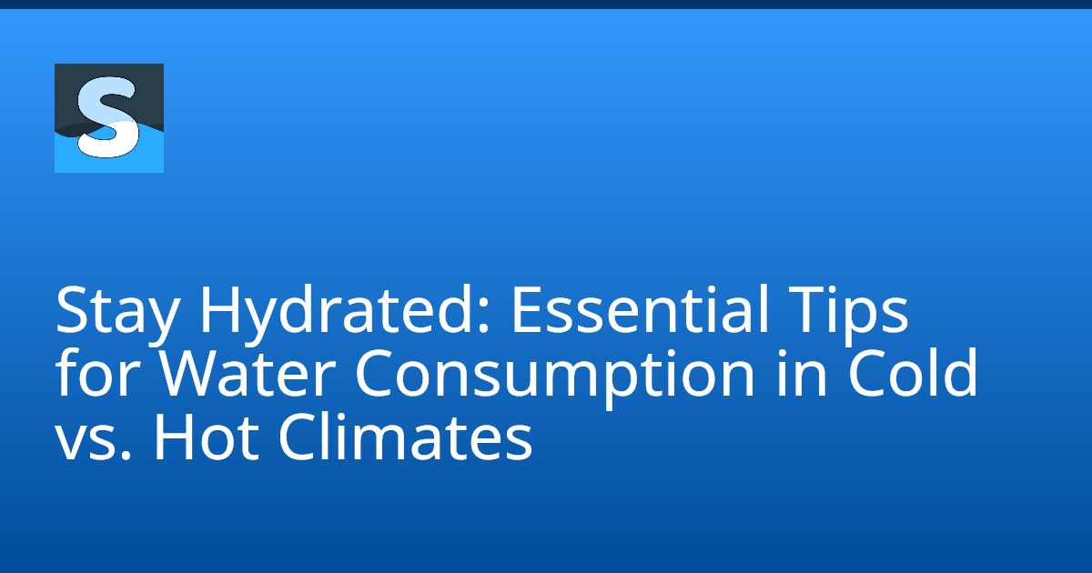 Stay Hydrated: Essential Tips for Water Consumption in Cold vs. Hot ...