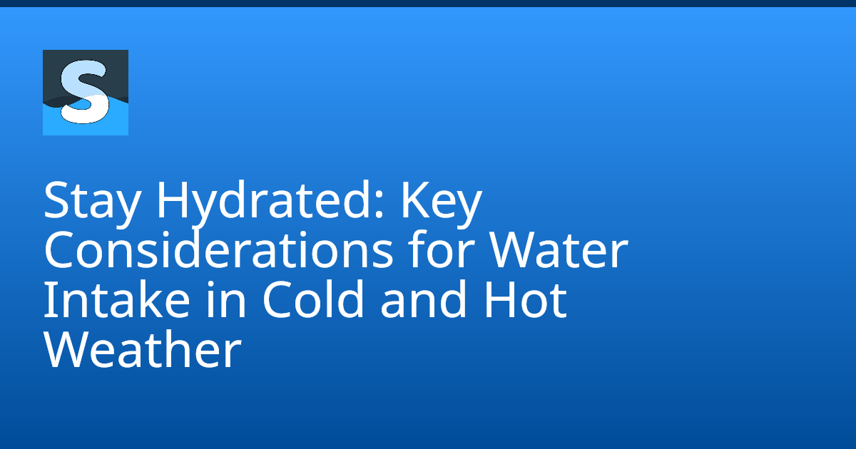 Stay Hydrated: Key Considerations for Water Intake in Cold and Hot ...