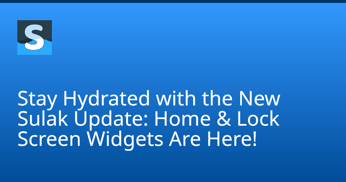 Stay Hydrated with the New Sulak Update: Home & Lock Screen Widgets Are ...
