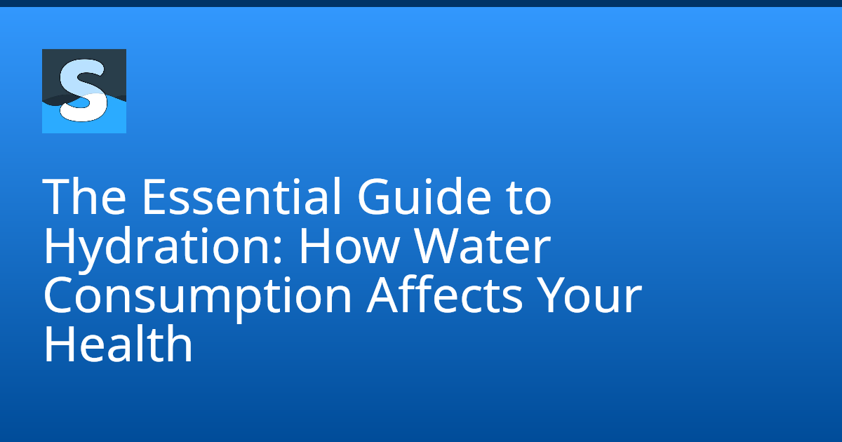 The Essential Guide to Hydration: How Water Consumption Affects Your ...