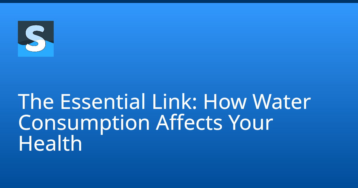 The Essential Link: How Water Consumption Affects Your Health - Drink ...
