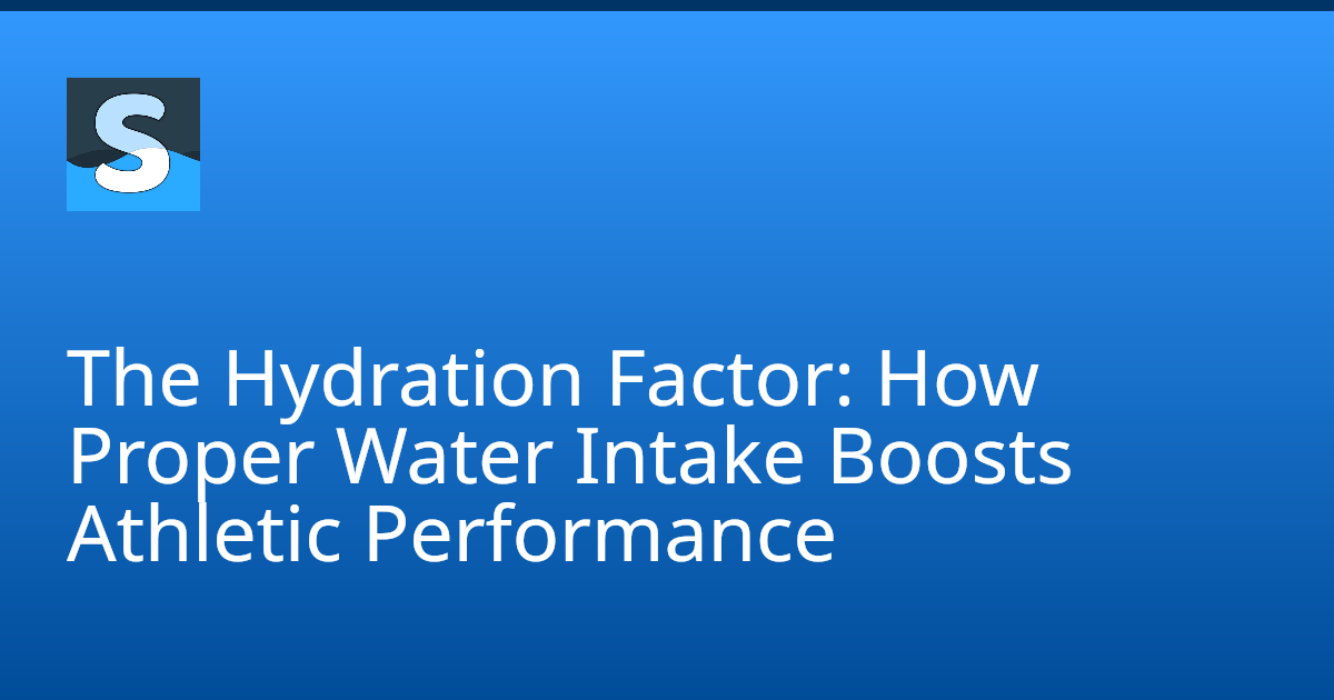 The Hydration Factor: How Proper Water Intake Boosts Athletic ...