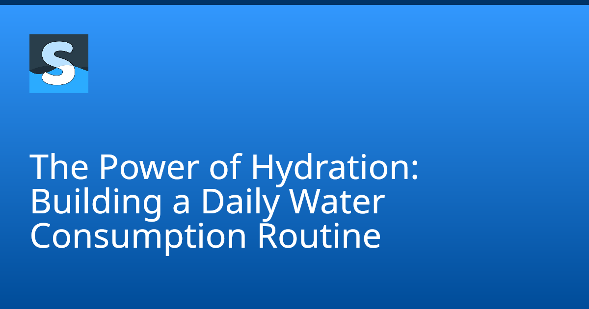 The Power of Hydration: Building a Daily Water Consumption Routine ...