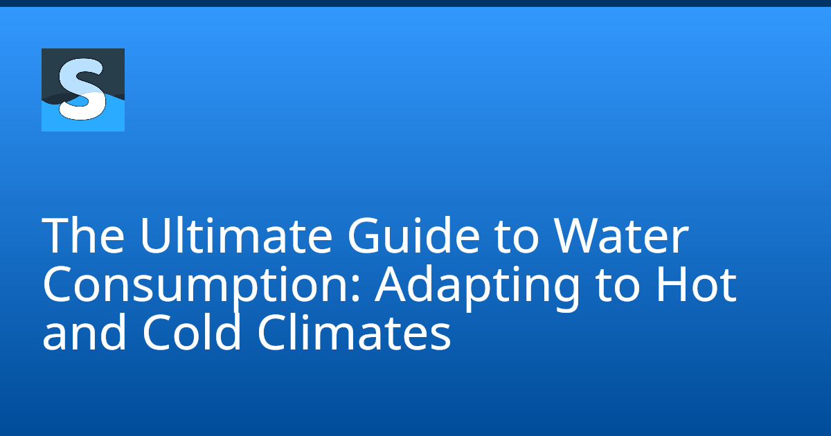 The Ultimate Guide to Water Consumption: Adapting to Hot and Cold ...
