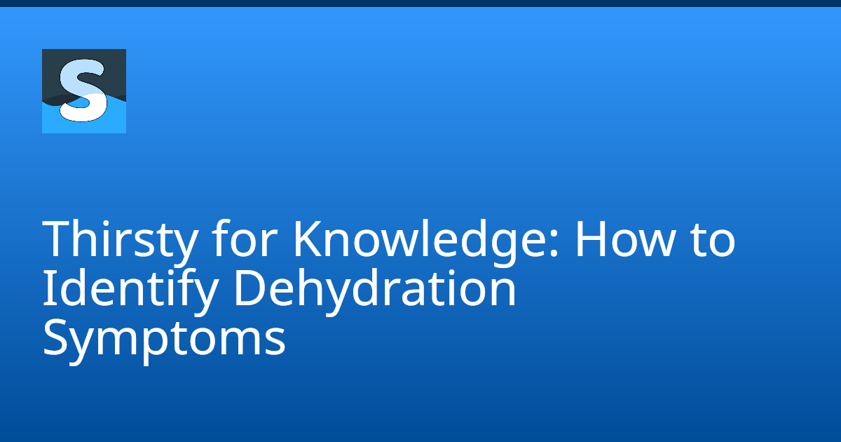 Thirsty for Knowledge: How to Identify Dehydration Symptoms - Drink ...
