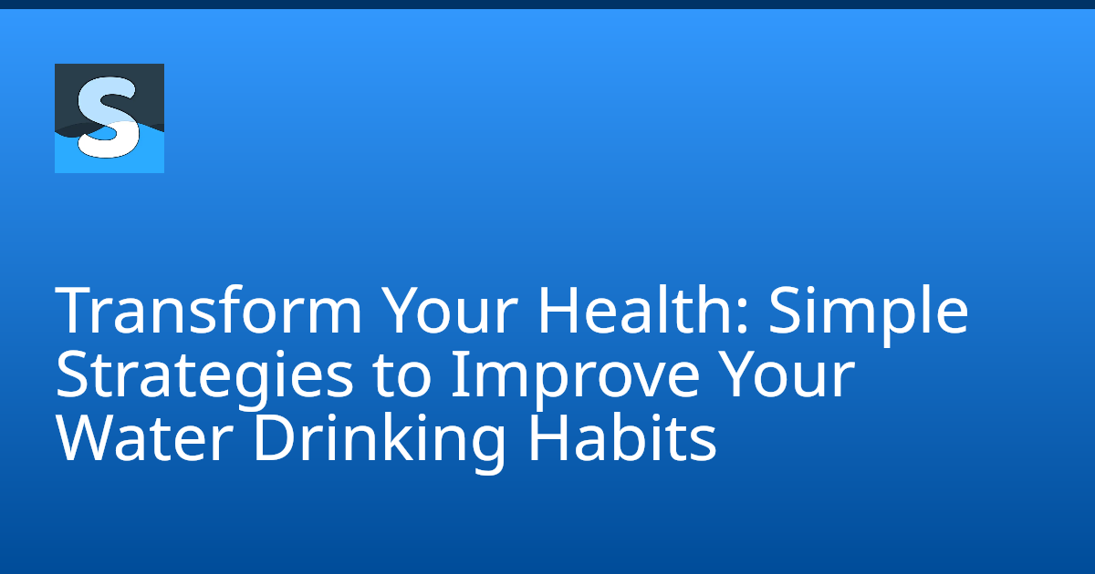 Transform Your Health: Simple Strategies to Improve Your Water Drinking ...