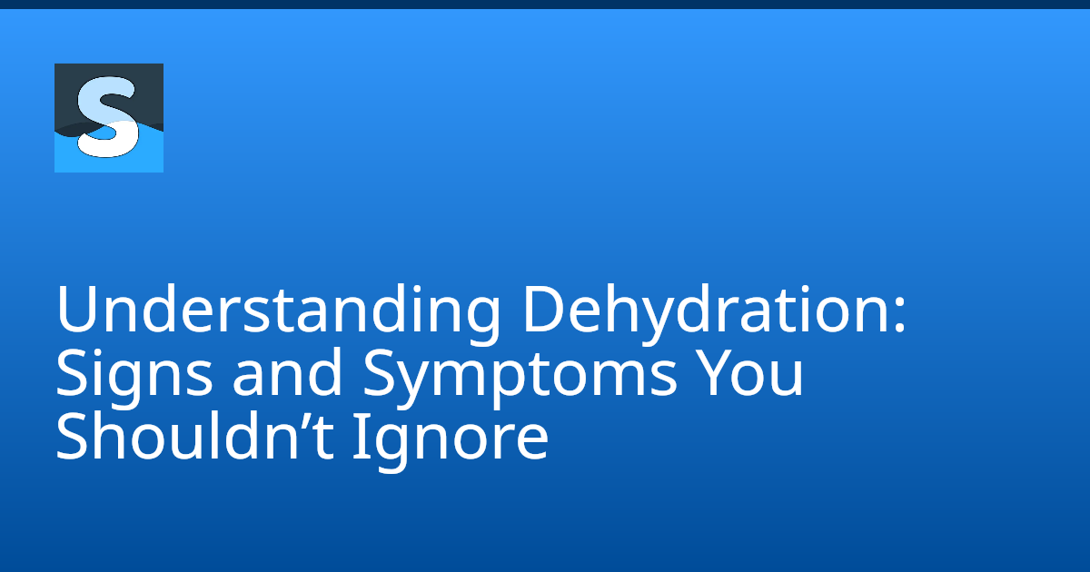 Understanding Dehydration: Signs and Symptoms You Shouldn’t Ignore ...