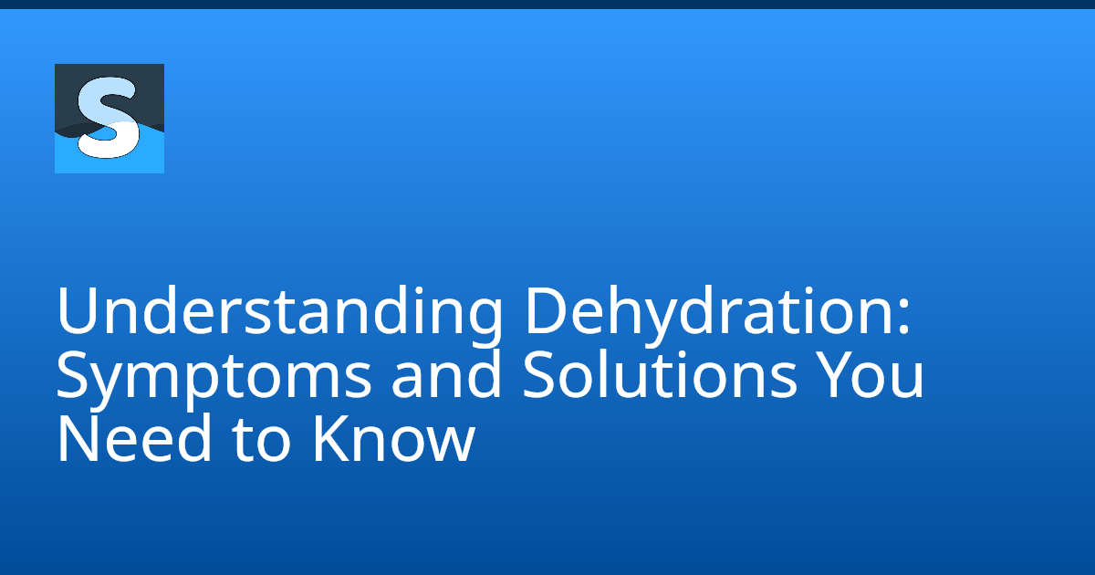 Understanding Dehydration: Symptoms and Solutions You Need to Know ...