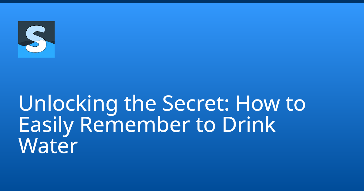 Unlocking the Secret: How to Easily Remember to Drink Water - Drink ...
