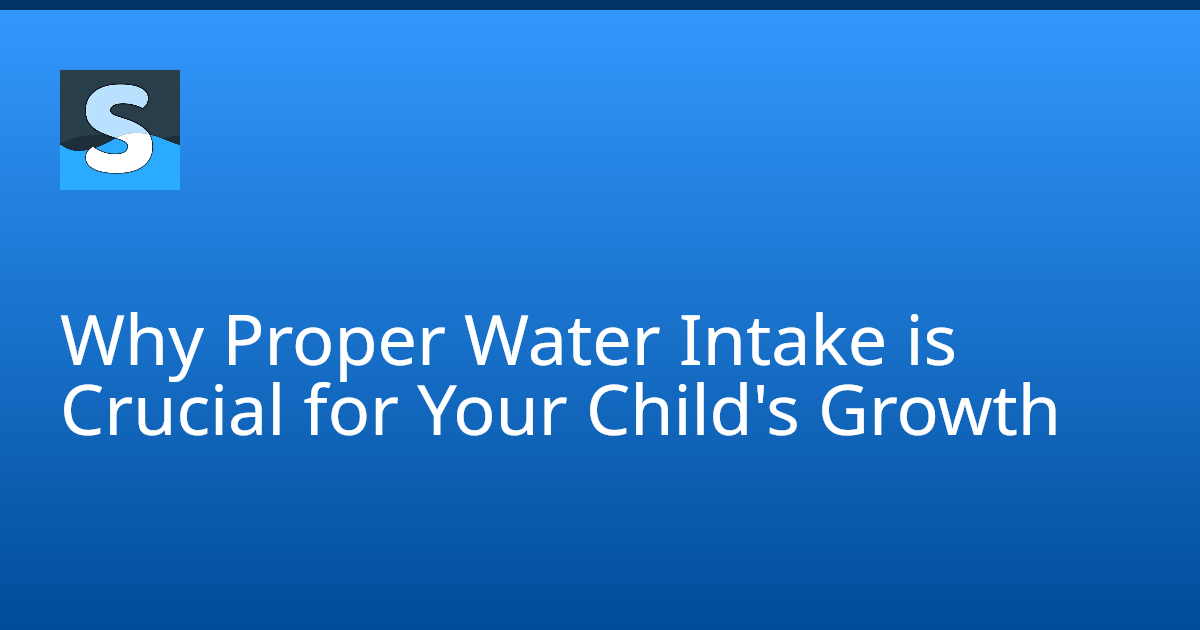 Why Proper Water Intake is Crucial for Your Child's Growth - Drink ...